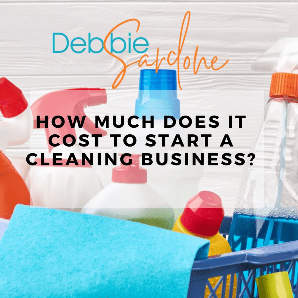 How Much Does It Cost To Start A Cleaning Business Debbie Sardone 